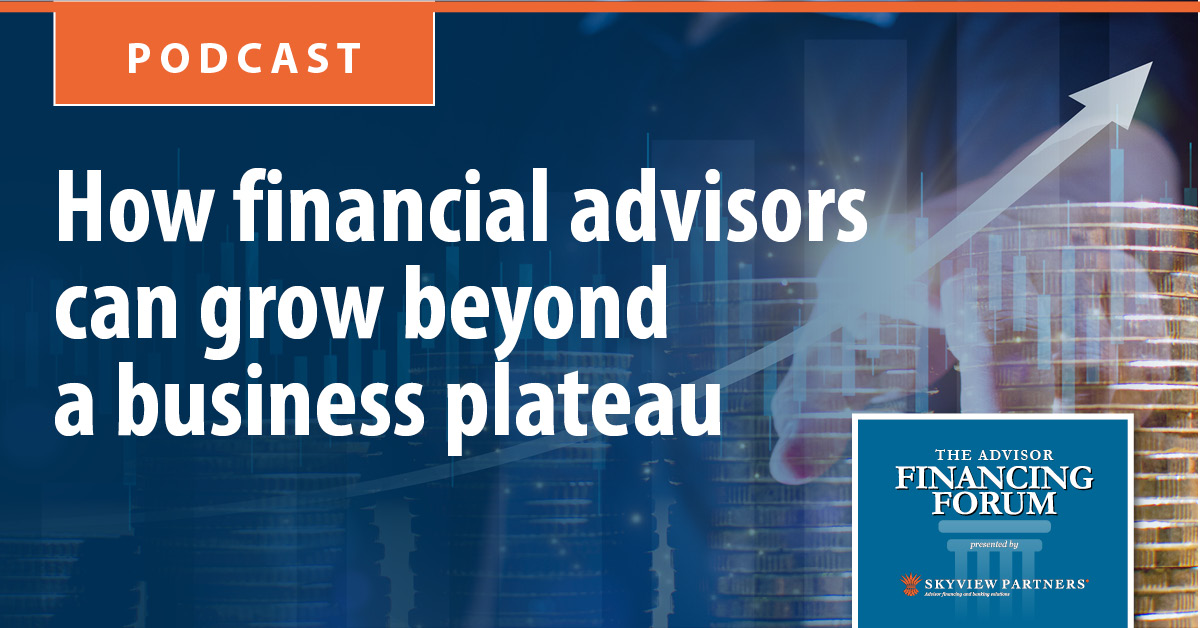 Podcast | How Financial Advisors Can Grow Beyond a Business Plateau